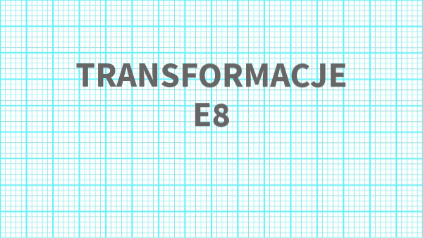 Transformacje E8 | Genially
