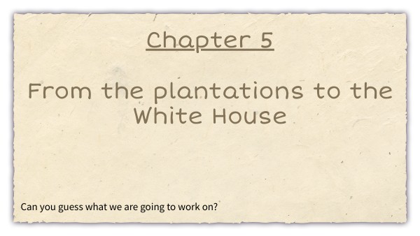 Chapter 5 - From plantations to the White House | Genially