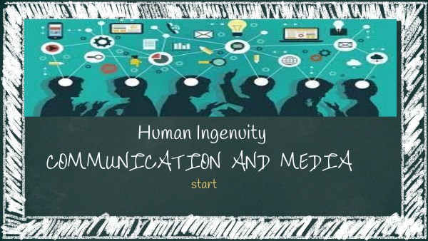 HUMAN INGENUITY: COMMUNICATION AND MEDIA | Genially