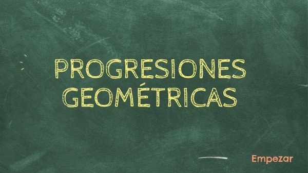 PROGRESIONES GEOMÉTRICAS