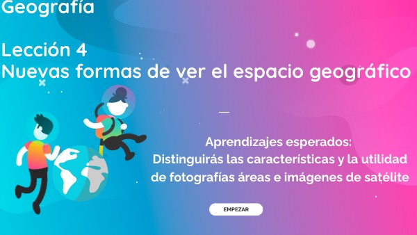 LECCIÓN 4 NUEVAS FORMAS DE VER EL ESPACIO GEOGRÁFICO | Genially