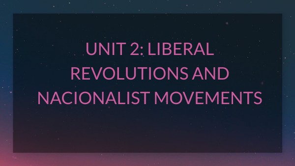 UNIT 2: LIBERAL REVOLUTIONS AND NACIONALIST MOVEMENTS | Genially