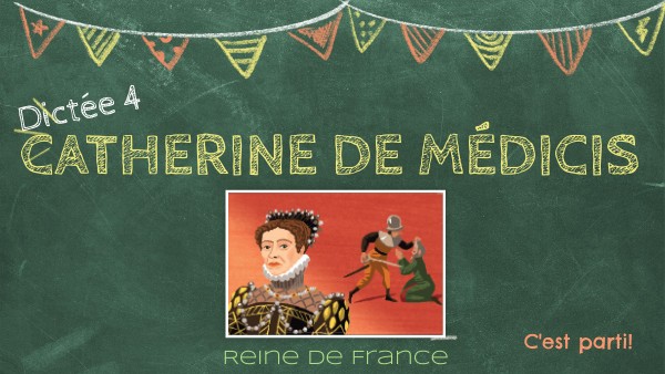 En route pour la dictée CM_4_Catherine de Médicis | Genially
