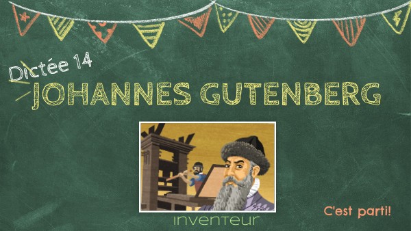En route pour la dictée CM_14_Johannes Gutenberg | Genially