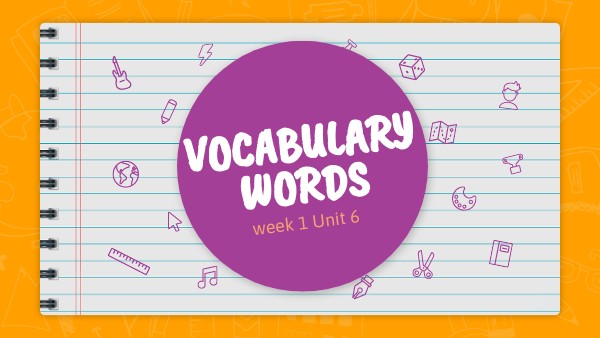 Vocabulary words unit 6 week 1