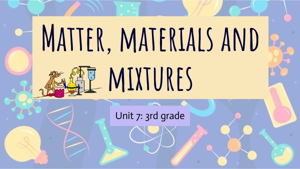 UNIT 7: matter, materials and mixtures | Genially