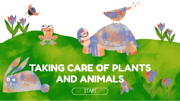 TAKING CARE OF PLANTS AND ANIMALS | Genially