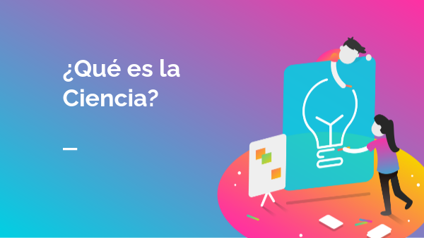 ¿QUÉ ES LA CIENCIA? | Genially