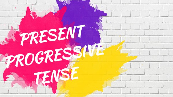 PRESENT PROGRESSIVE TENSE