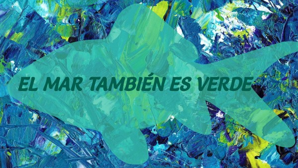 SIN ARTISTAS-EL MAR TAMBIÉN ES VERDE | Genially