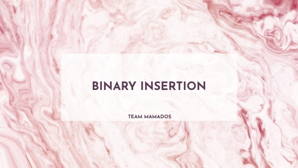 BINARY INSERTION | Genially