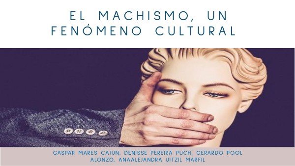 EL MACHISMO UN FENOMENO CULTURAL | Genially