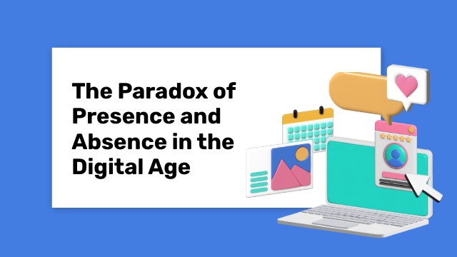 The Paradox of Presence and Absence in the Digital Age | Genially