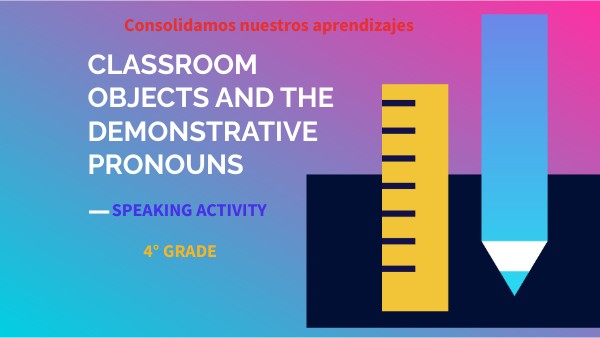 1 speakingCLASSROOM OBJECTS AND THE DEMONSTRATIVE PRONOUNS | Genially