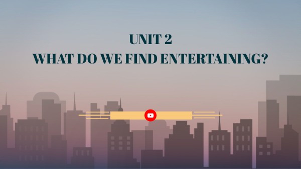 UNIT 2 - WHAT DO WE FIND ENTERTAINING? | Genially