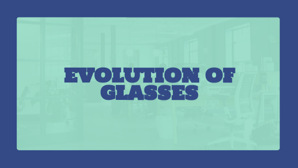 EVOLUTION OF GLASSES | Genially