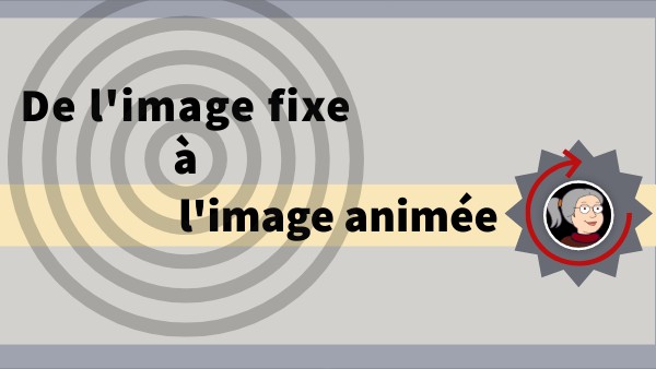 De l'image fixe à l'image animée | Genially