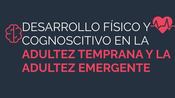 DESARROLLO FÍSICO Y COGNOSCITIVO EN LA ADULTEZ TEMPRANA
