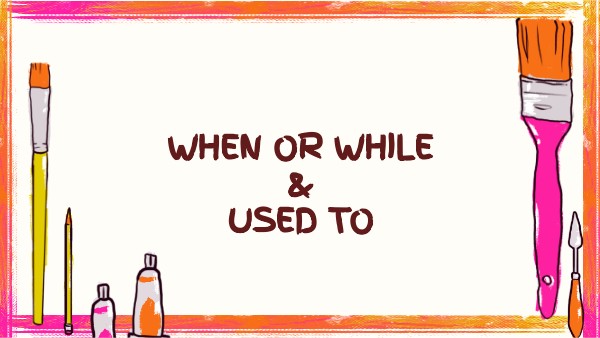 1° When, while and used to