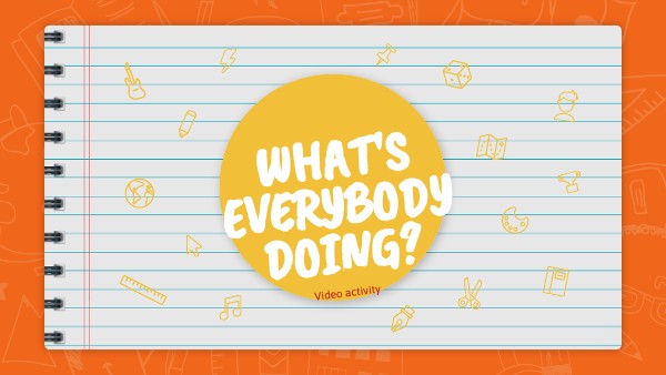 What's everybody doing?