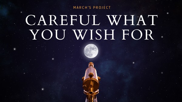 Careful What You Wish for March's Project | Genially