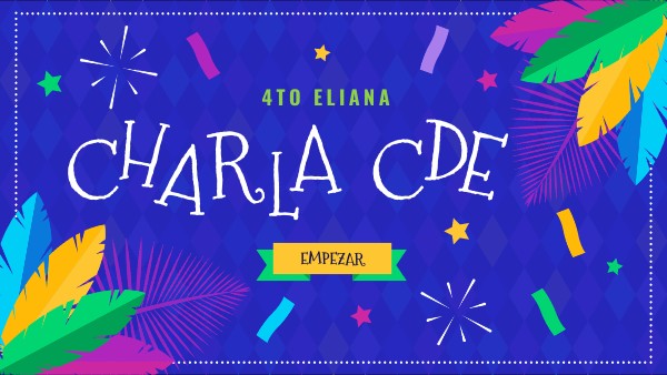 CHARLA CDE - 4TO ELIANA | Genially
