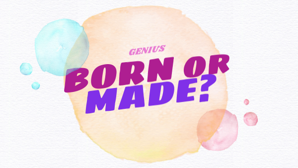 Genius: born or made? | Genially