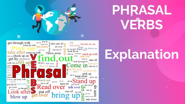 PHRASAL VERBS - EXPLANATION