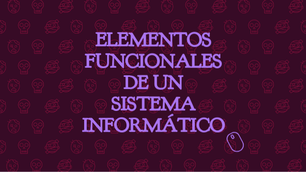 ELEMENTOS FUNCIONALES DE UN SISTEMA INFORMATICO | Genially