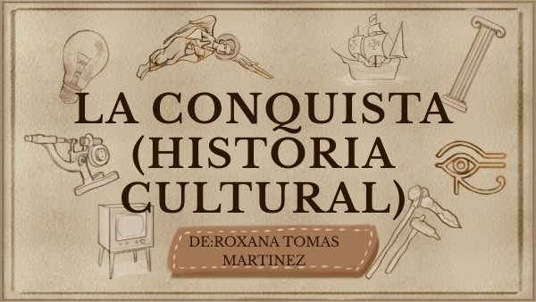 la conquista(historia cultural)-Roxana Tomas Martinez | Genially