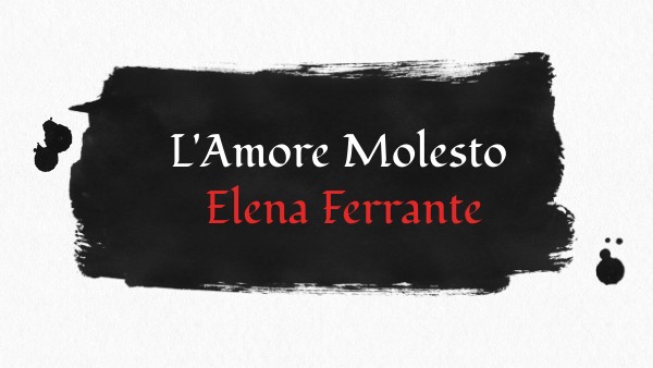 L'Amore Molesto-Elena Ferrante | Genially