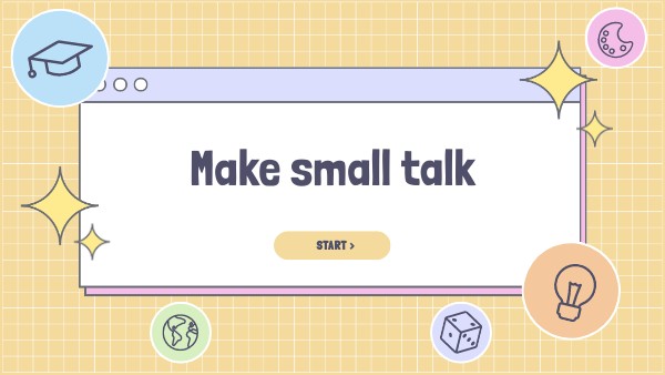 Make small talk