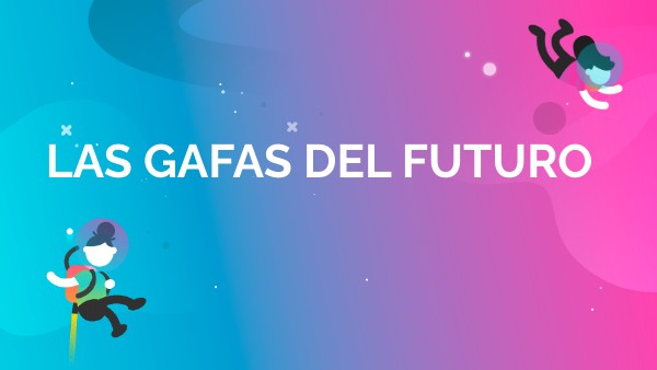 LAS GAFAS DEL FUTURO | Genially
