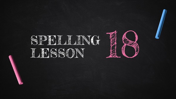SPELLING LESSON 18
