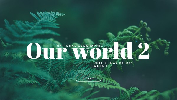 Our World- Unit 5 Day by Day| Week 1 | Genially