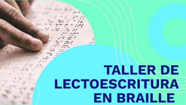 TALLER DE LECTOESCRITURA BRAILLE | Genially