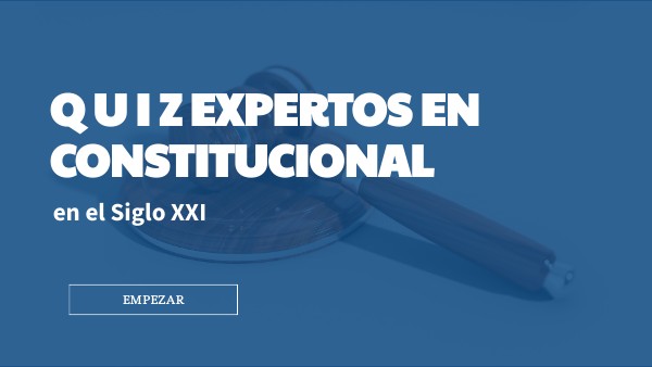 QUIZ EXPERTOS EN CONSTITUCIONAL EN EL SIGLO XXI