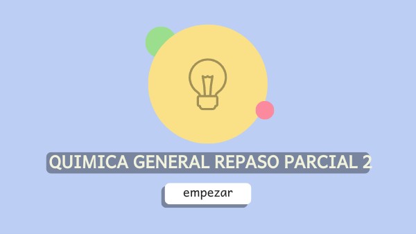 REPASO SEGUNDO PARCIAL QUIMICA GENERAL | Genially