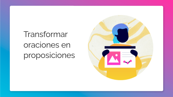 GT 2.2 Transformar oraciones en proposiciones | Genially