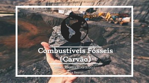 Combustíveis fósseis (CARVÃO) - Júlia Bento