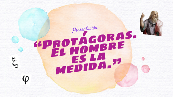 Protágoras: El hombre es la medida de todas las cosas.
