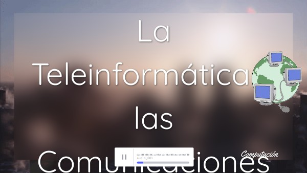 La Teleinformática y las Comunicaciones | Genially