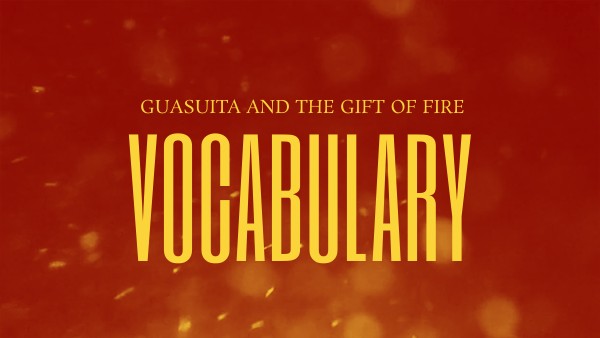 GUASUITA AND THE GIFT OF FIRE VOCABULARY | Genially