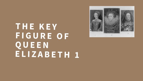 THE KEY FIGURE OF QUEEN ELIZABETH I | Genially