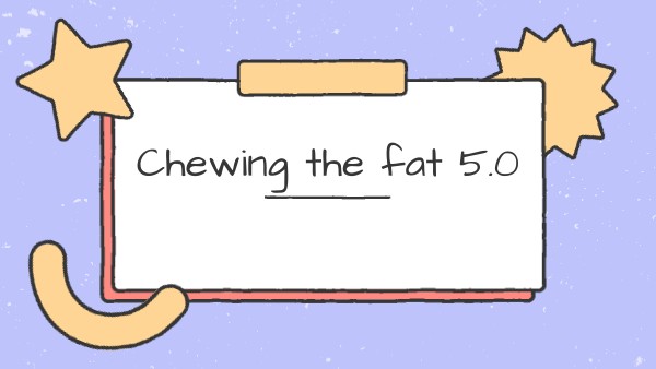 Chewing the fat 5.0 | Genially