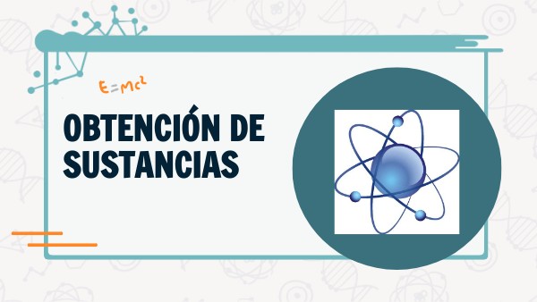 OBTENCIÓN DE SUSTANCIAS | Genially