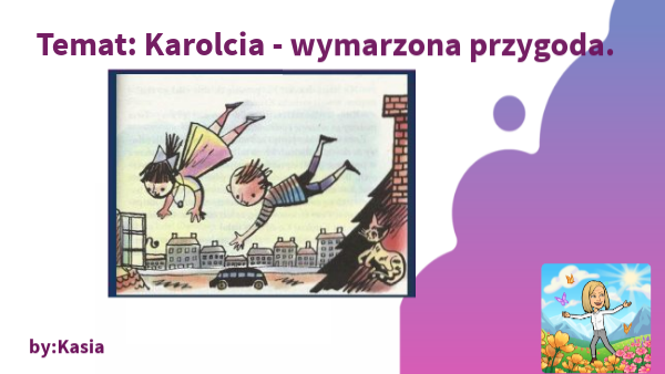 Karolcia - wymarzona przygoda. | Genially