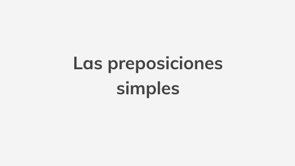 Las preposiciones simples | Genially