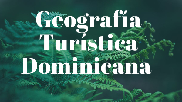 GEOGRAFIA TURISTICA DOMINICANA | Genially