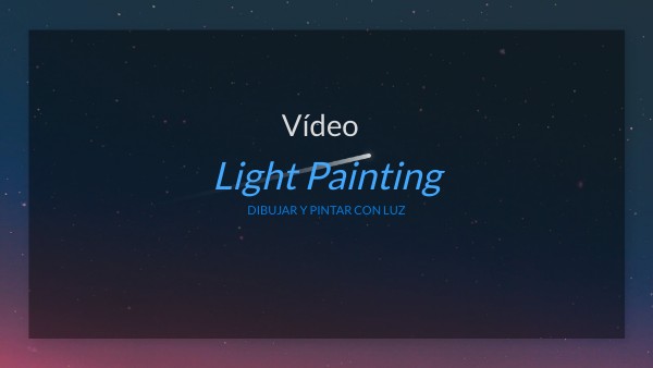 Vídeo LIGHT PAINTING | Genially